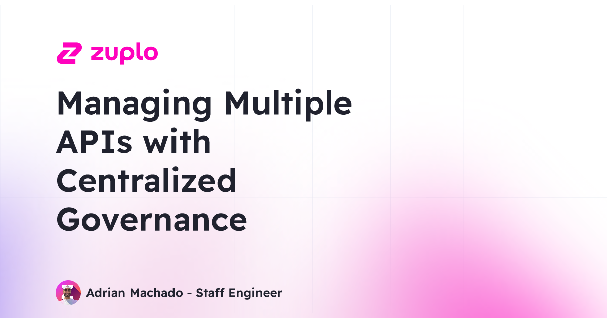 How to Manage Multiple APIs with Centralized Governance | Zuplo Learning Center