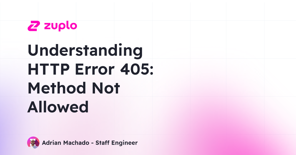 Understanding HTTP Error 405: Method Not Allowed | Zuplo Learning Center