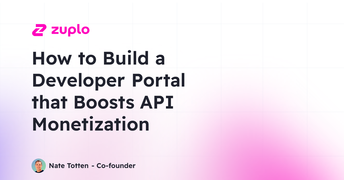 How to Build a Developer Portal that Boosts API Monetization | Zuplo Learning Center