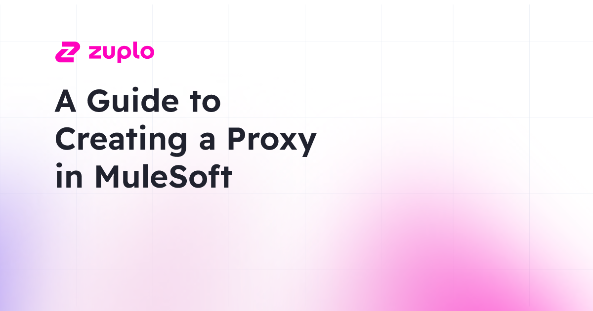How to Create a Proxy in MuleSoft: A Step-By-Step Guide | Zuplo Learning Center