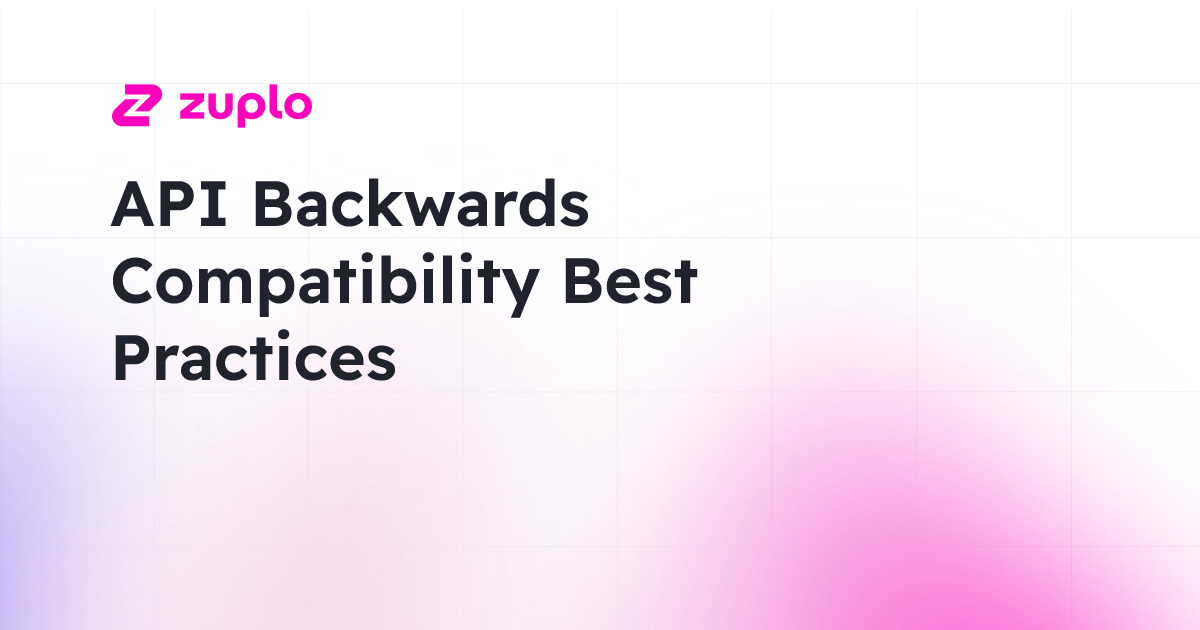 API Backwards Compatibility Best Practices | Zuplo Learning Center