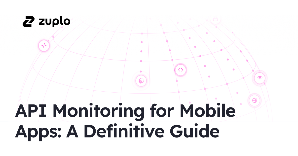API Monitoring for Mobile Apps: Key Metrics for Developers | Zuplo Learning Center