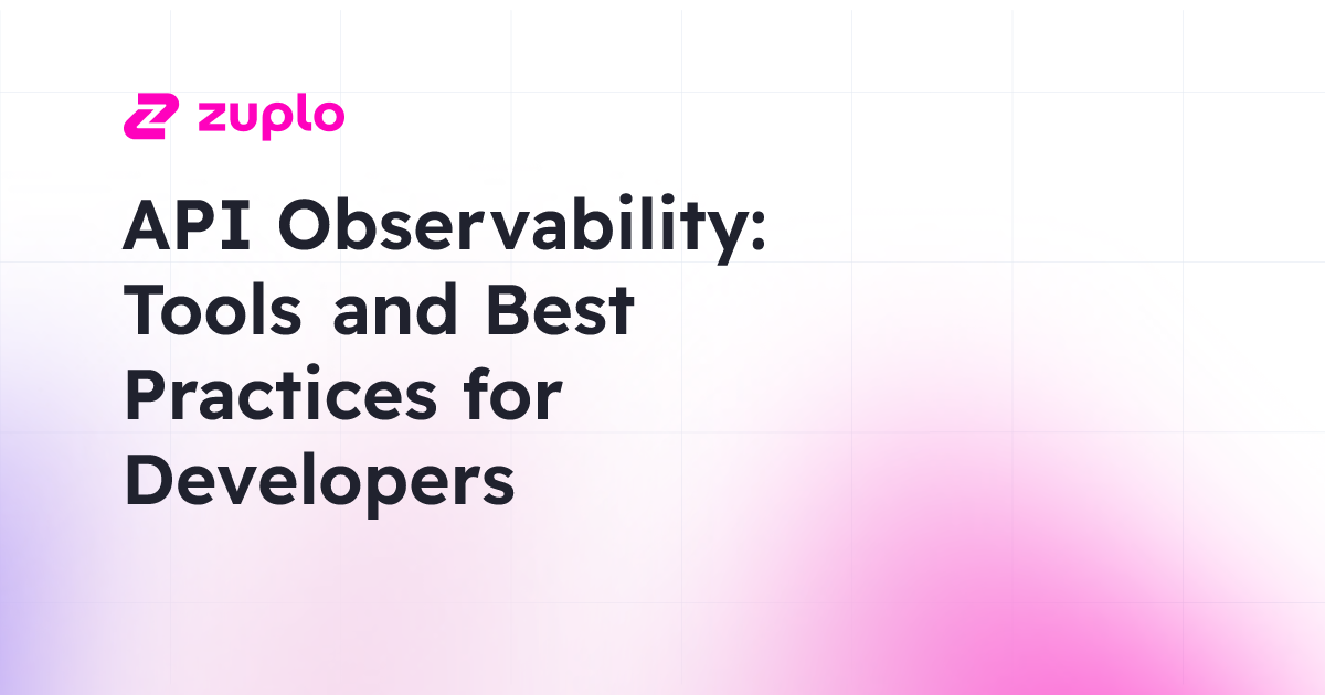 API Observability: Tools and Best Practices for Developers | Zuplo Learning Center