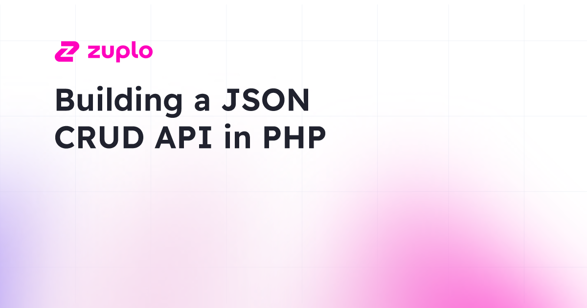 Building a JSON CRUD API in PHP | Zuplo Learning Center