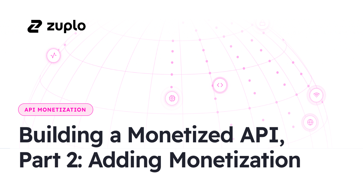 Building a Monetized API, Part 2: Adding Monetization - Zuplo