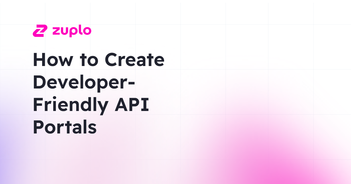 How to Create Developer-Friendly API Portals | Zuplo Learning Center
