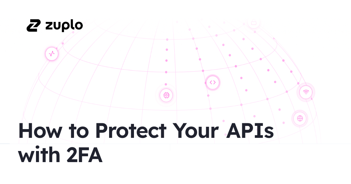 Securing APIs with Two-Factor Authentication | Zuplo Learning Center
