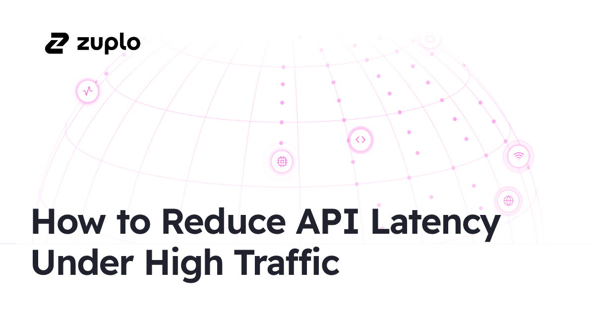How to Reduce API Latency Under High Traffic: A Practical Guide - Zuplo
