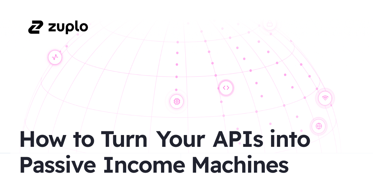 Turning APIs into Revenue: Passive Income Strategies for Developers - Zuplo