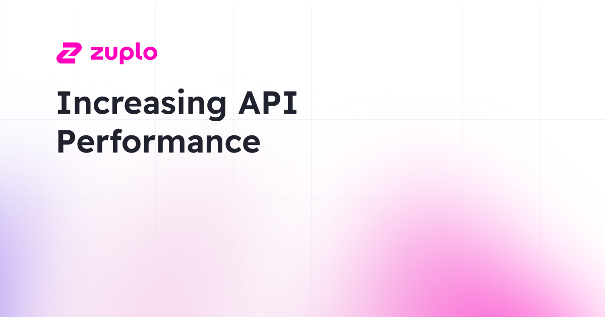 How to Increase API Performance | Zuplo Blog