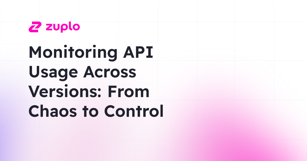 Monitoring API Usage Across Versions: From Chaos to Control | Zuplo Learning Center