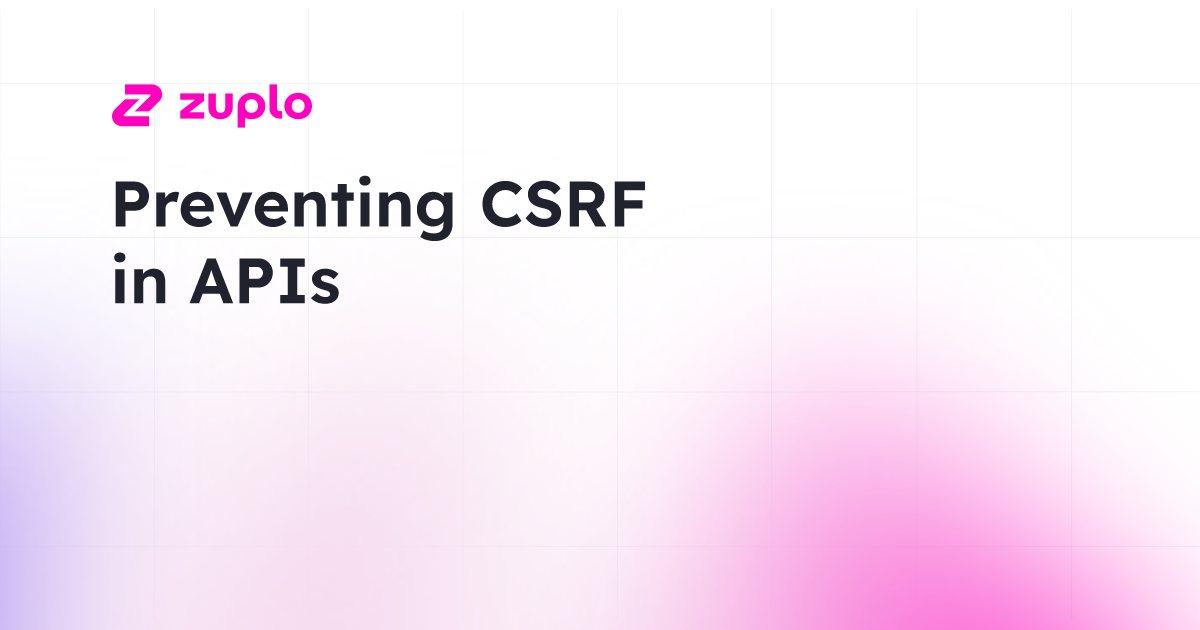 How To Prevent Cross Site Request Forgery In Apis Zuplo Blog