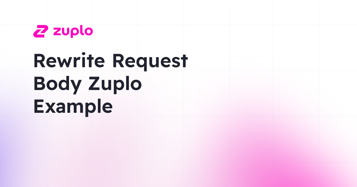 Rewrite Request Body | Zuplo Examples