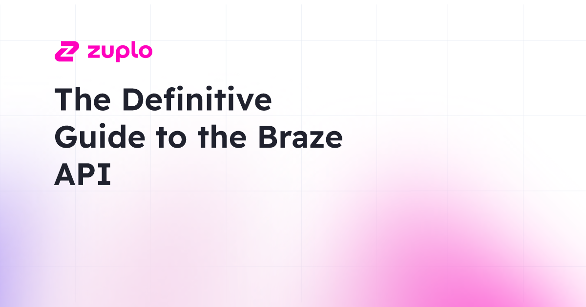 The Definitive Guide to Braze API | Zuplo Learning Center