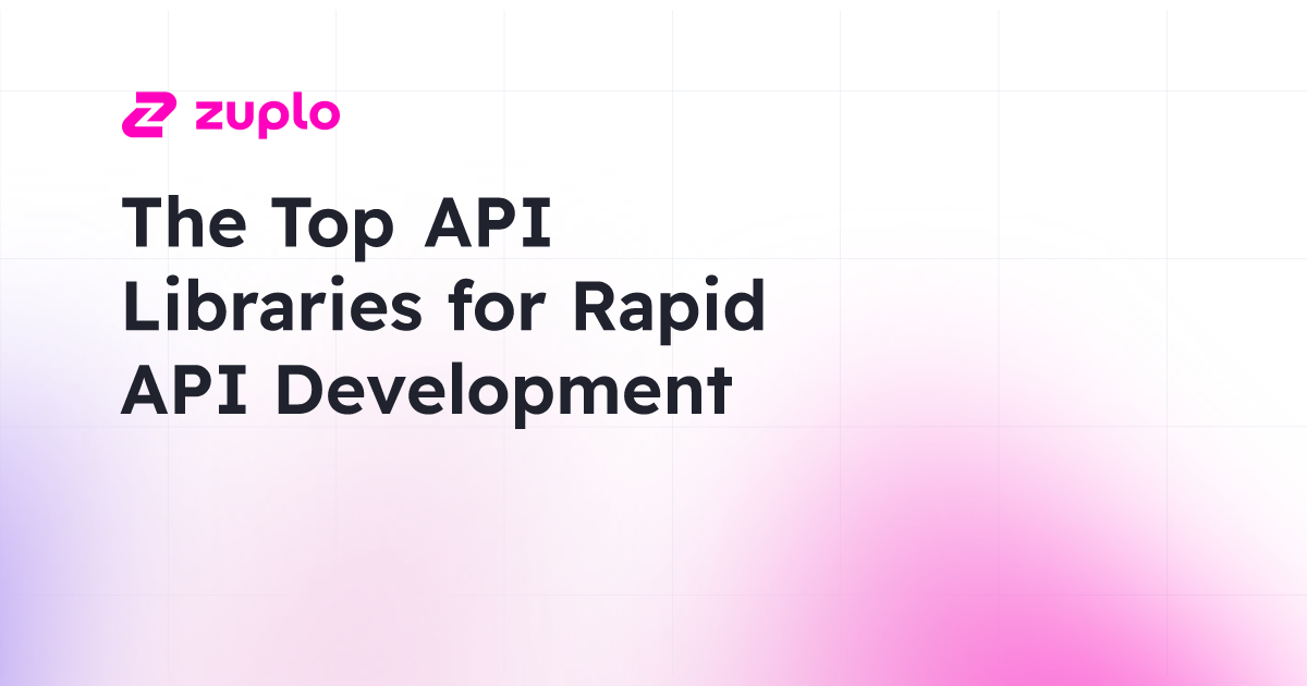 The Top API Libraries for Rapid API Development 2025 | Zuplo Learning Center