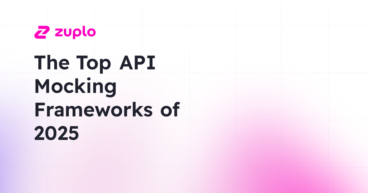 The Top Api Mocking Frameworks Of 2025 Zuplo Blog
