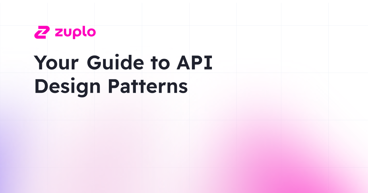 Your Guide to API Design Patterns | Zuplo Learning Center