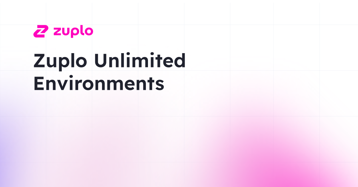 Unlimited Environments - Zuplo